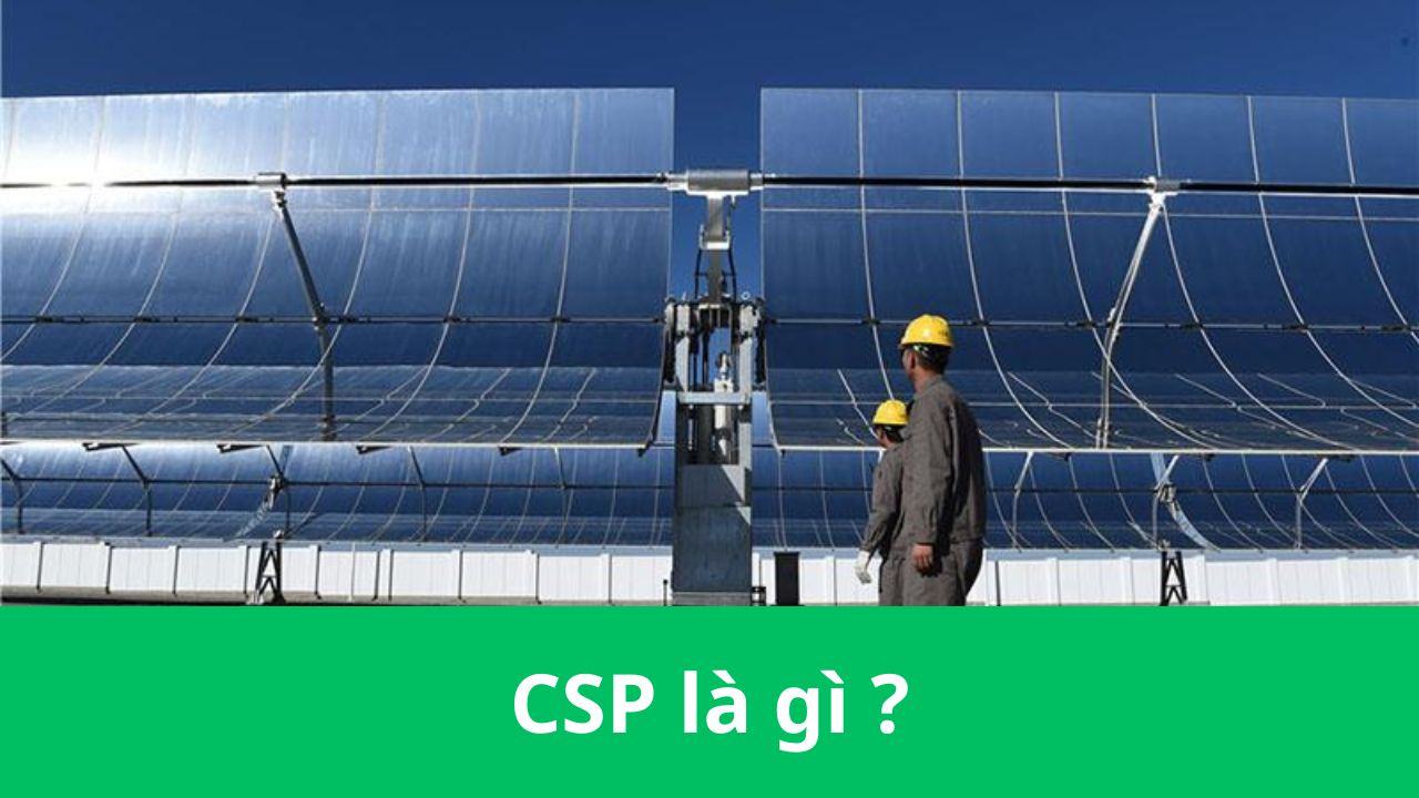 CSP Là Gì ? Tìm Năng Lớn Của Năng Lượng Mặt Trời Tập Trung 01/2026