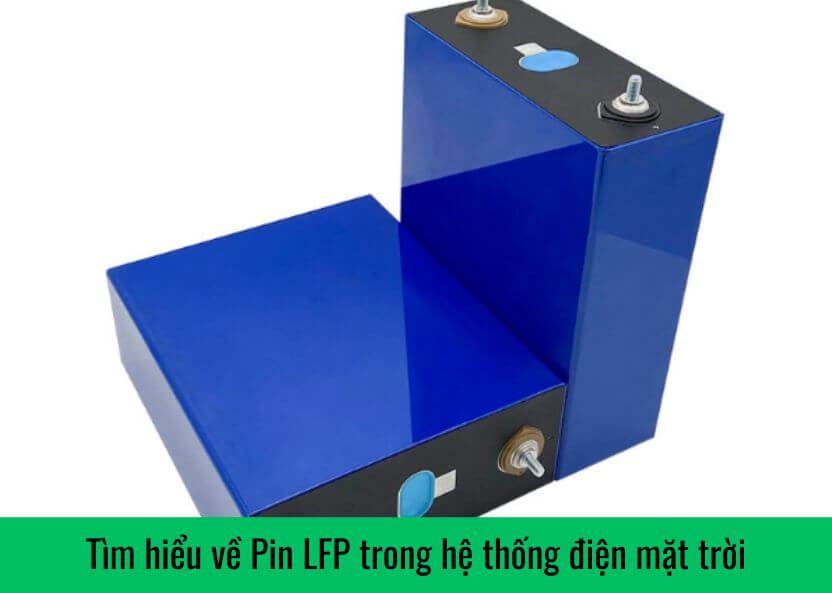 Pin LFP Là Gì? Lợi ích Khi Sử Dụng Pin LFP Trong điện Mặt Trời 12/2025